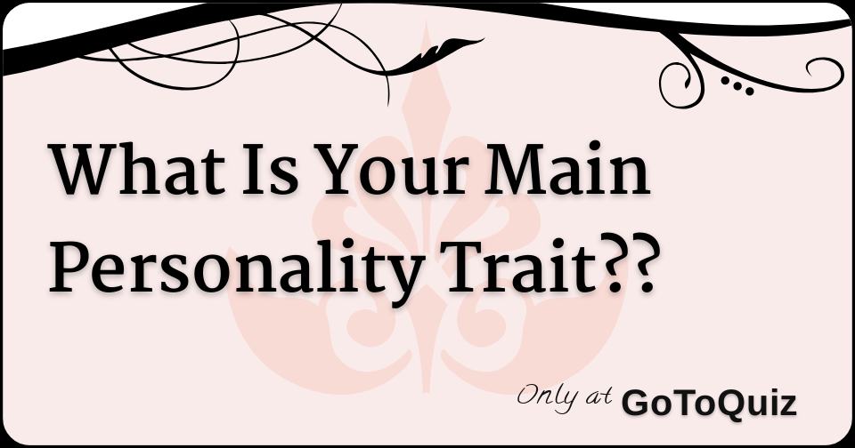 What Is Your Main Personality Trait??