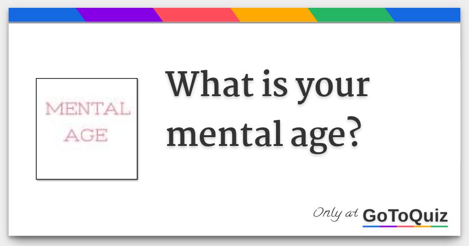 What is your mental age?