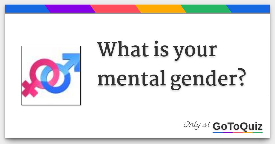 What is your mental gender?