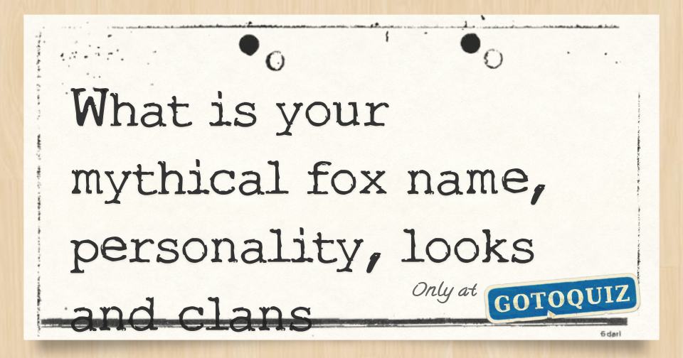 What is your mythical fox name, personality, looks and clans