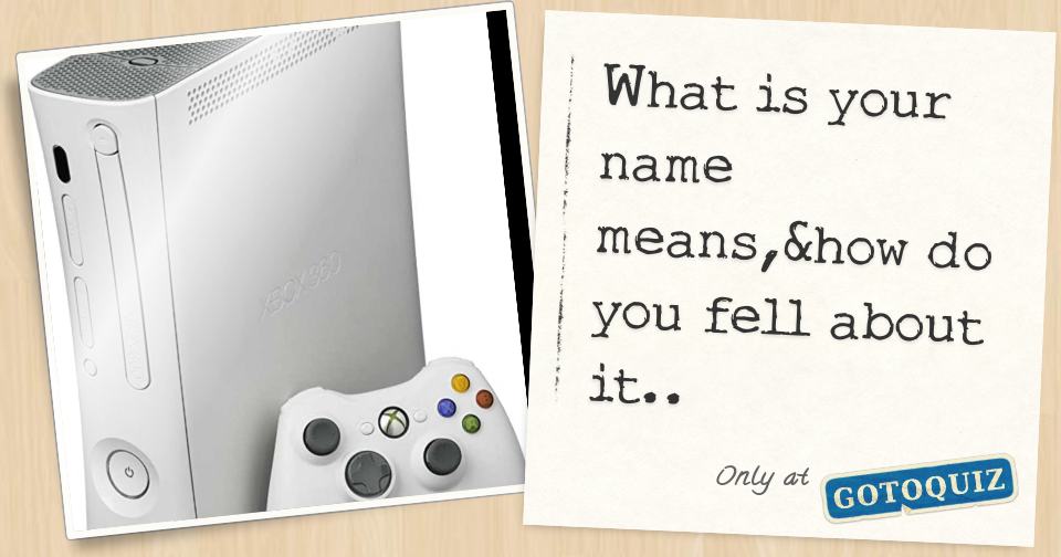 What is your name means,&how do you fell about it..