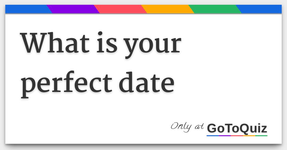 what is your perfect date