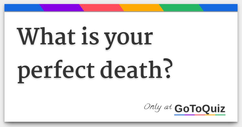 What is your perfect death?