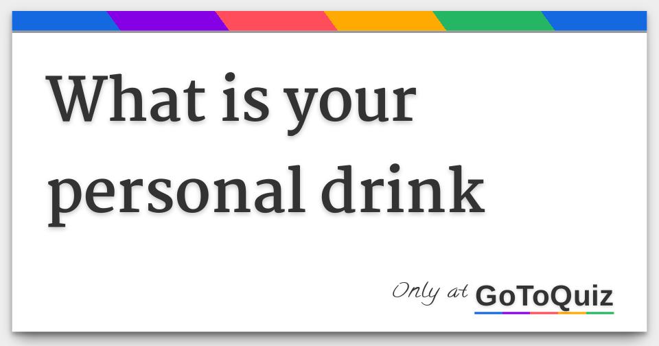 what is your personal drink