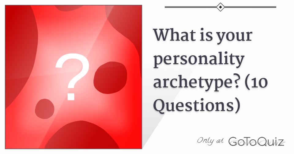 What is your personality archetype? (10 Questions)