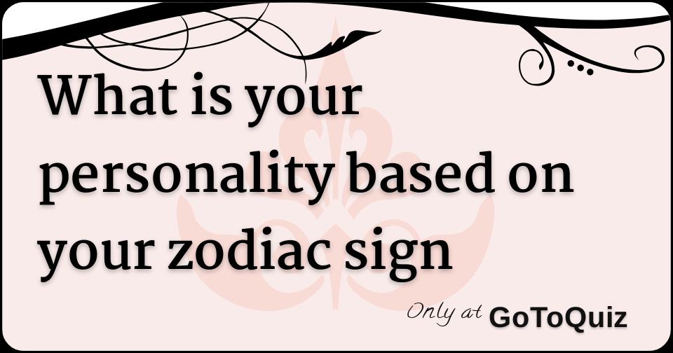 What is your personality based on your zodiac sign