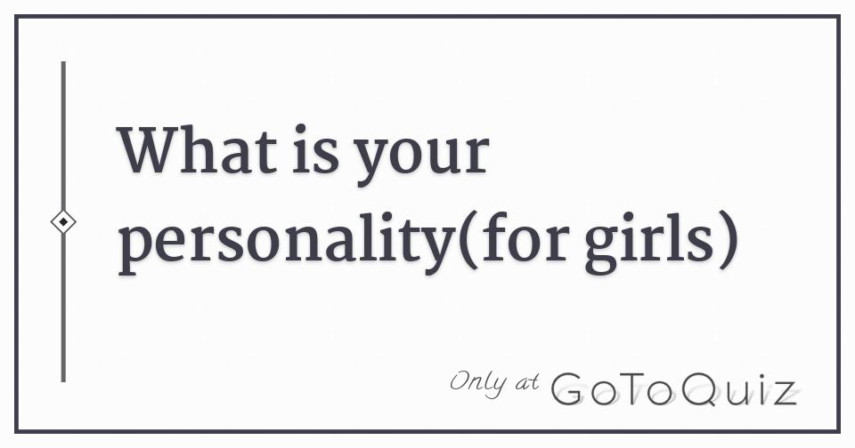 What is your personality(for girls)