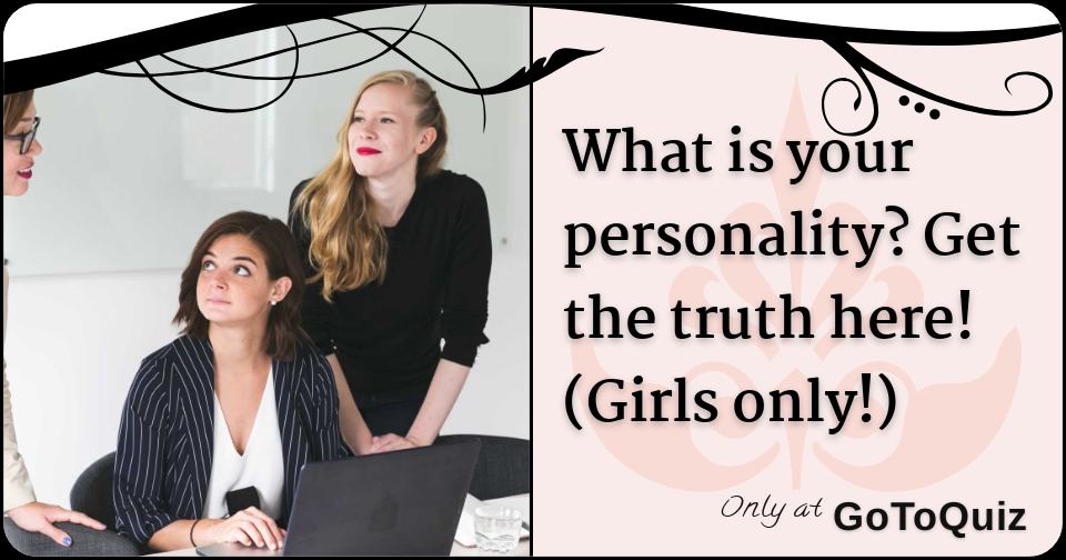 What is your personality? Get the truth here! (Girls only!)