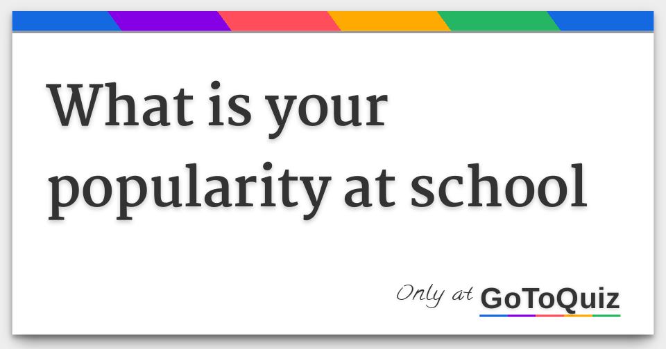 What is your popularity at school