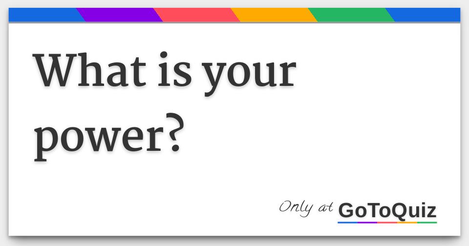 what is your power?