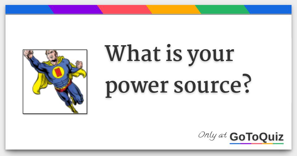 What is your power source?