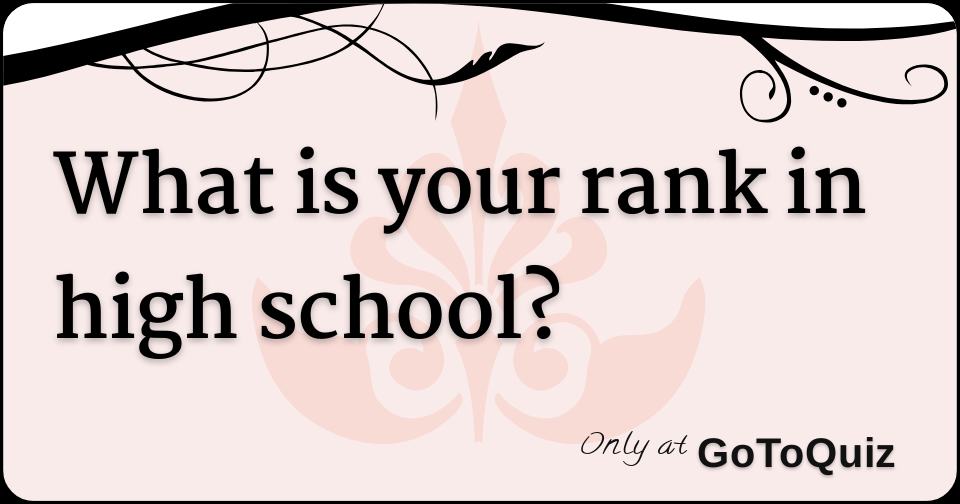 What is your rank in high school?