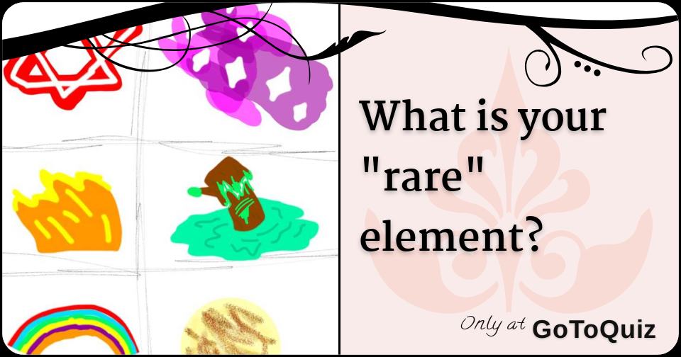 What is your "rare" element?