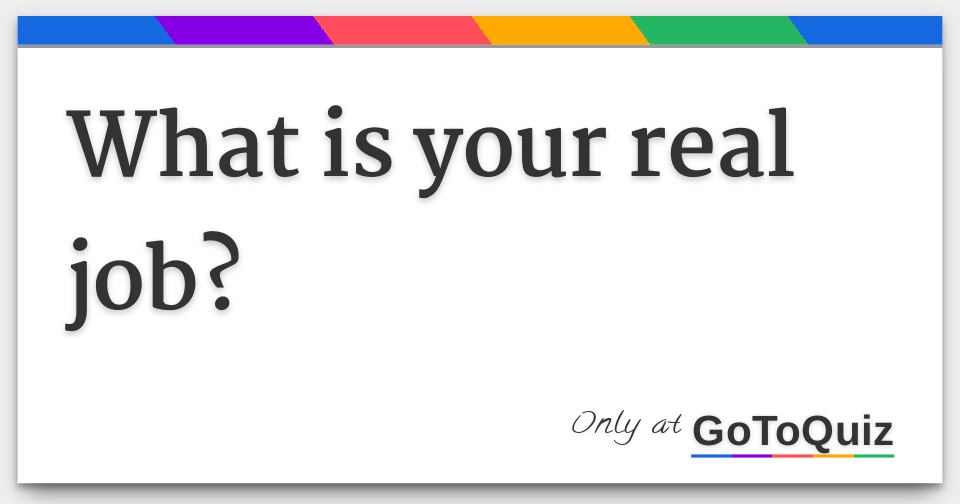 What is your real job?