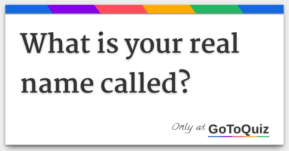 What is your real name called?