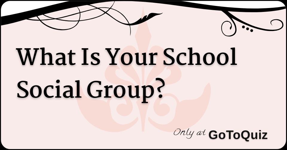 What Is Your School Social Group?