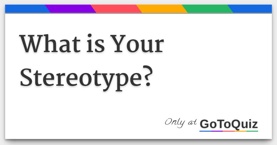 What is Your Stereotype?