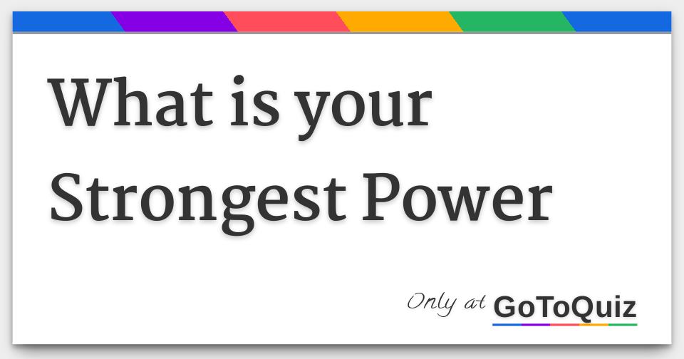 What is your Strongest Power