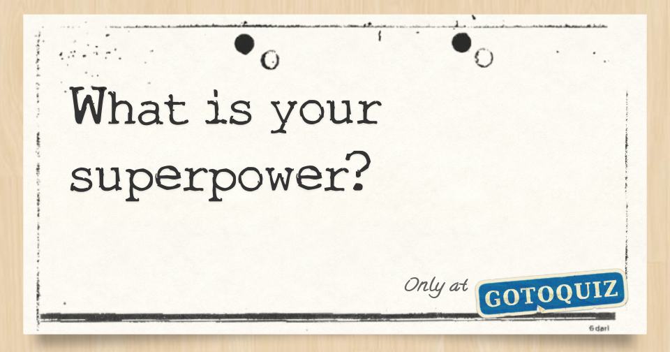 What is your superpower?