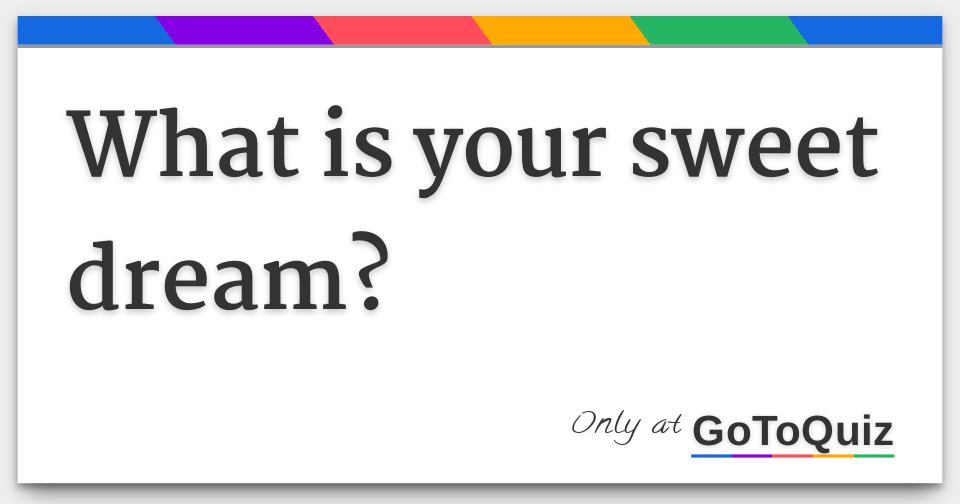 Results: What is your sweet dream?