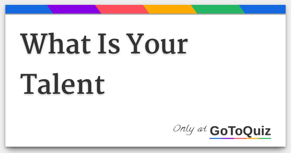 What Is Your Talent