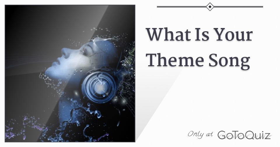 What Is Your Theme Song
