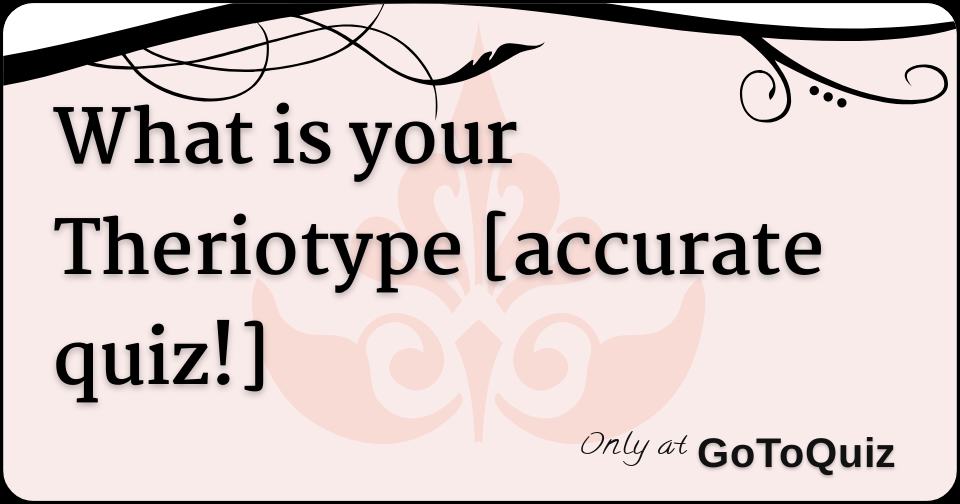 What is your Theriotype [accurate quiz!]