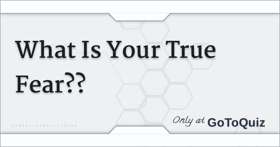What Is Your True Fear??