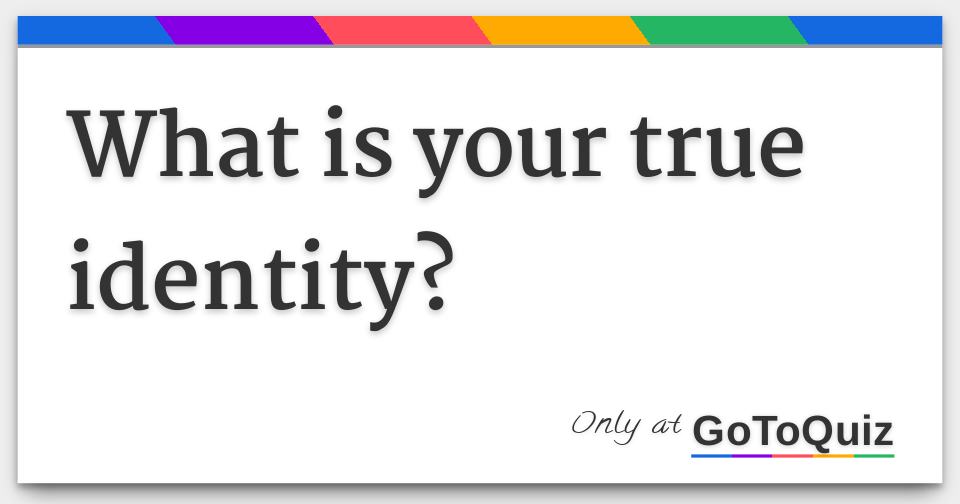 what is your true identity?