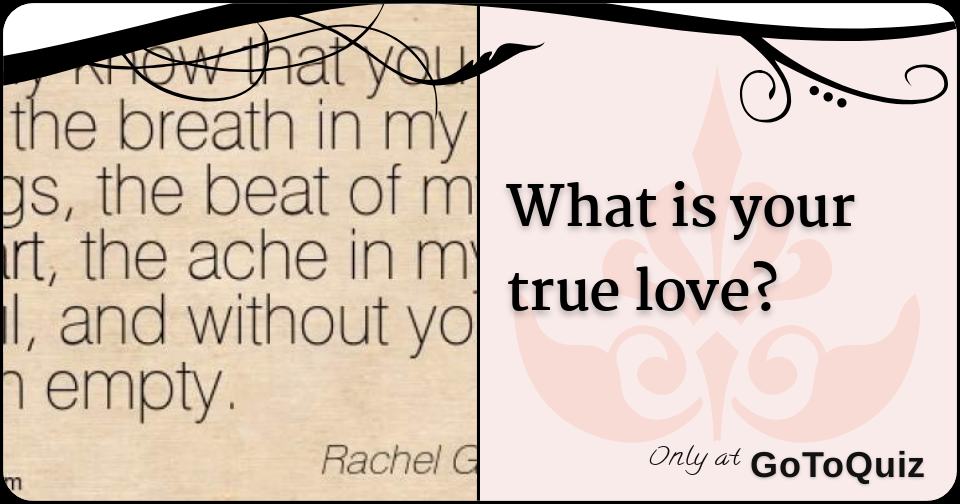 What is your true love?