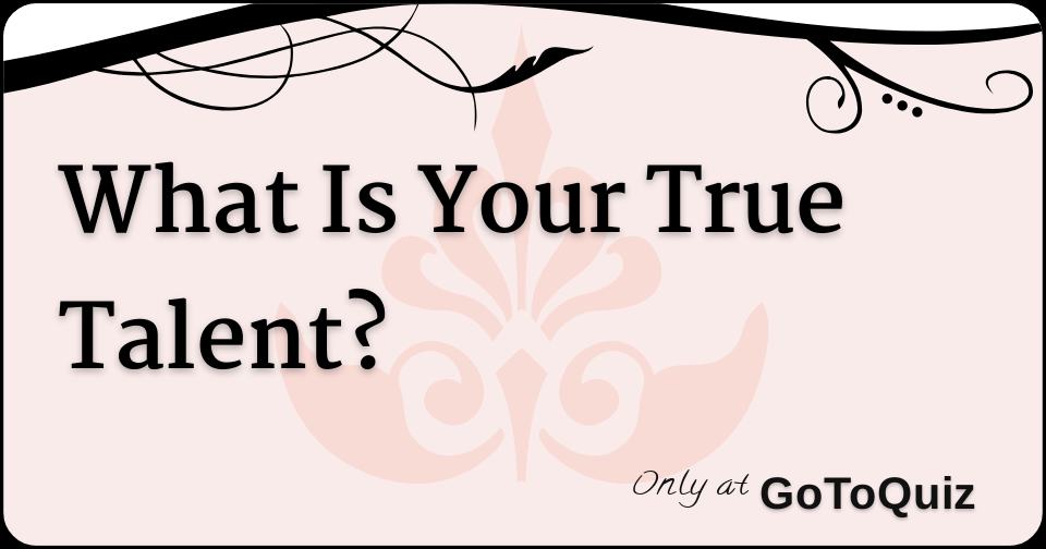 What Is Your True Talent?