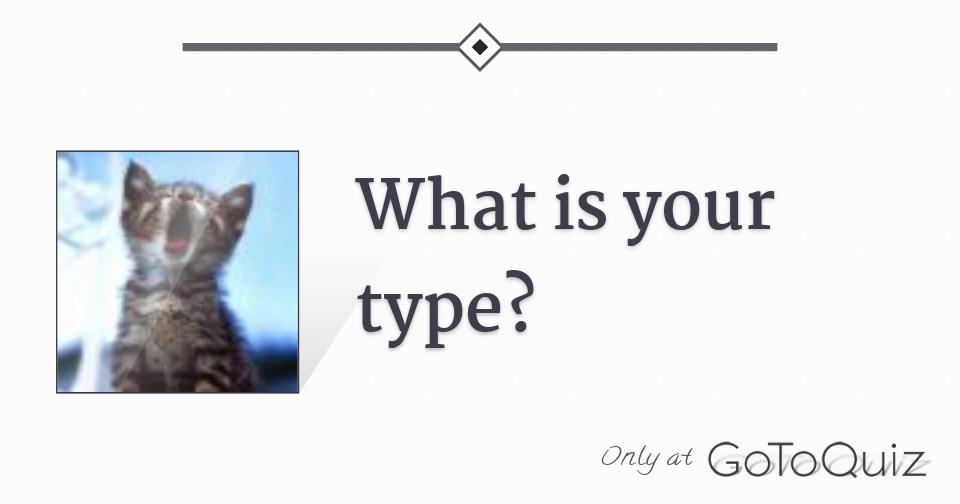 What is your type?