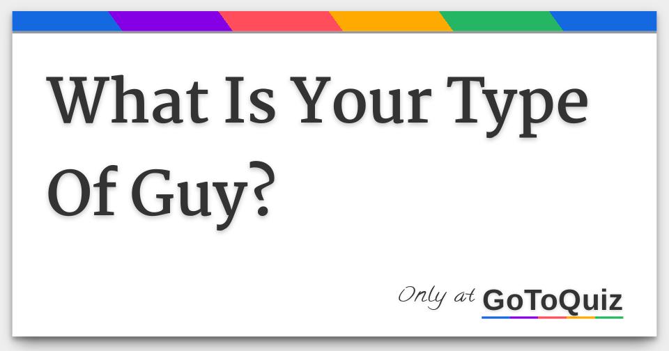 What Is Your Type Of Guy?