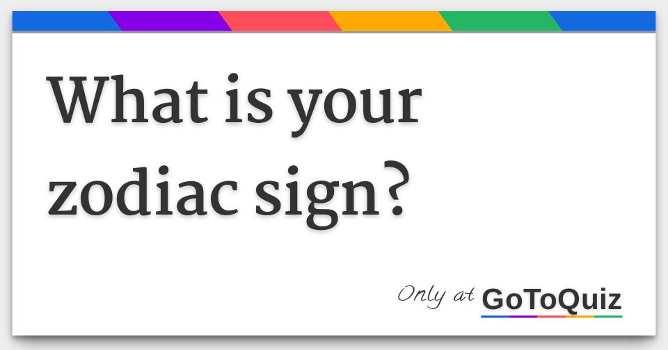 What is your zodiac sign?