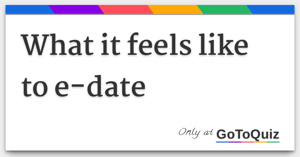 What it feels like to e-date