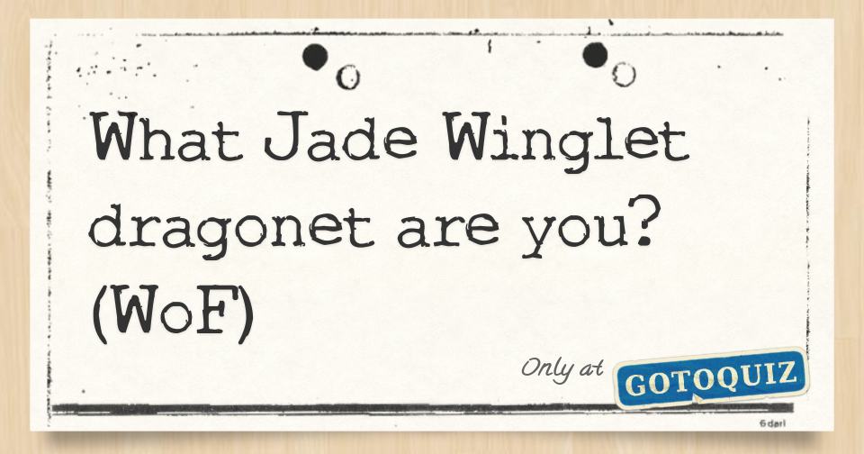 What Jade Winglet dragonet are you? (WoF)
