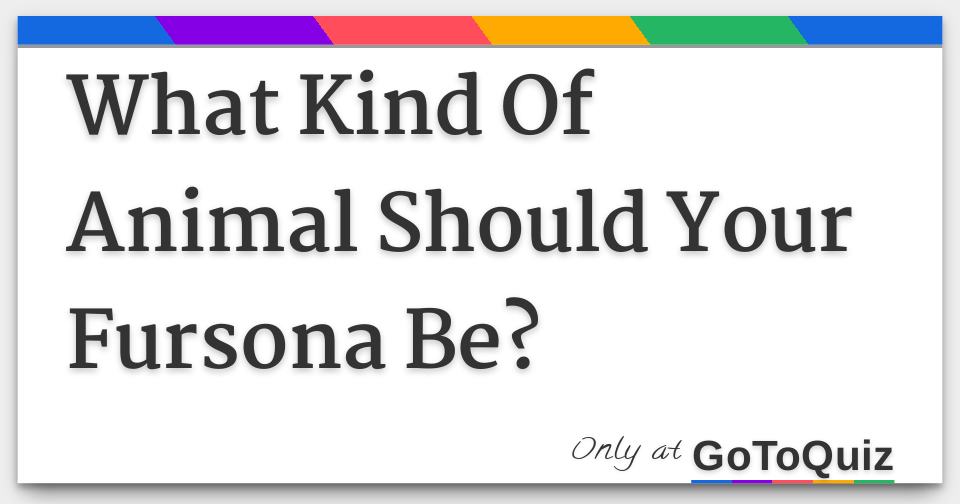 Results: What Kind Of Animal Should Your Fursona Be?