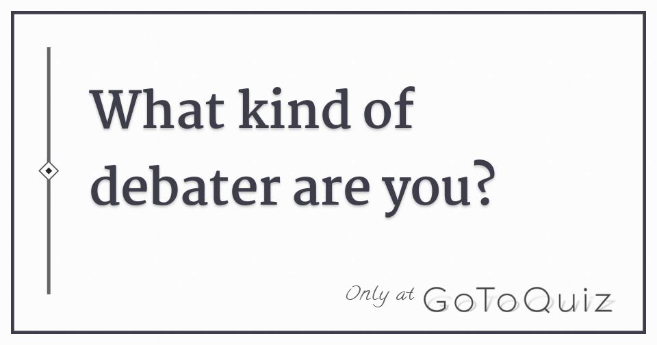 What kind of debater are you?