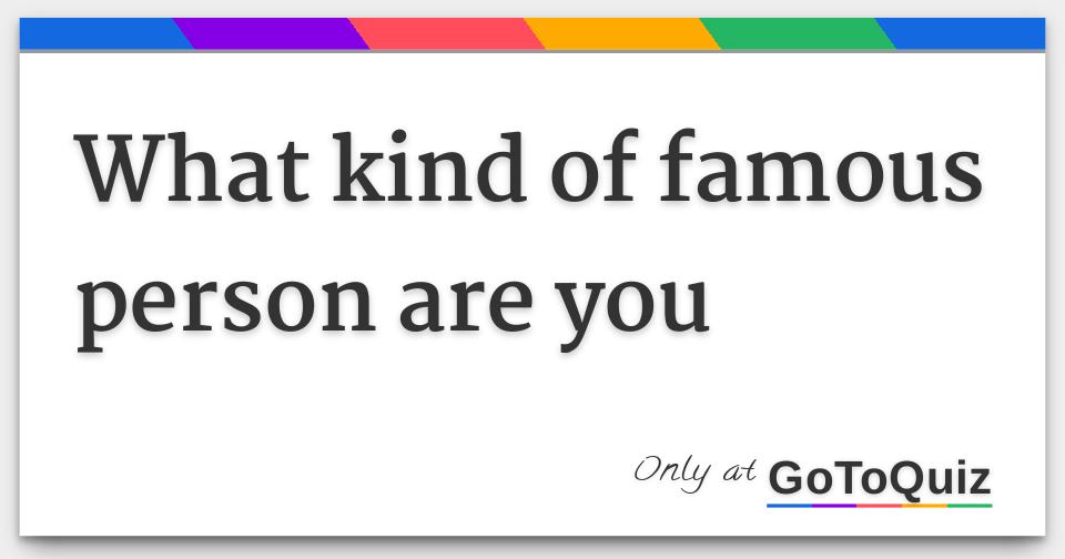What kind of famous person are you