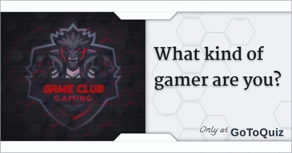 What kind of gamer are you?
