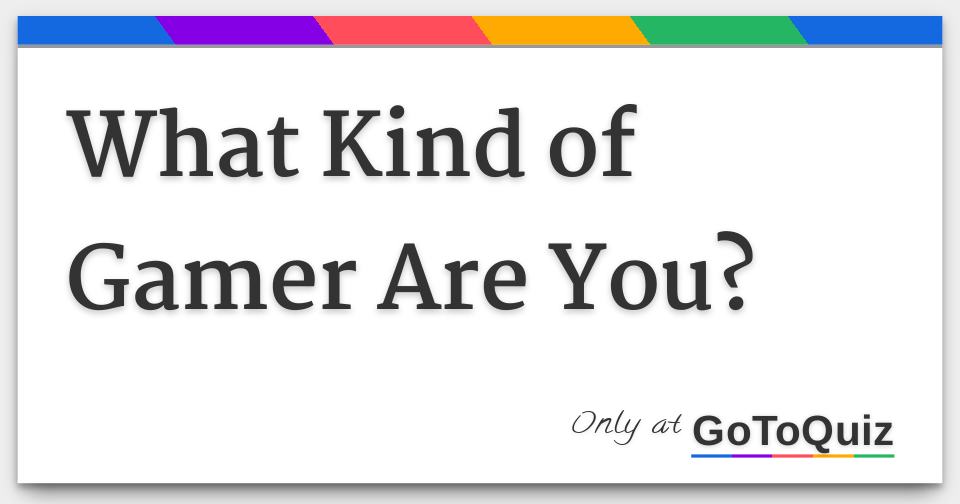 What Kind of Gamer Are You?