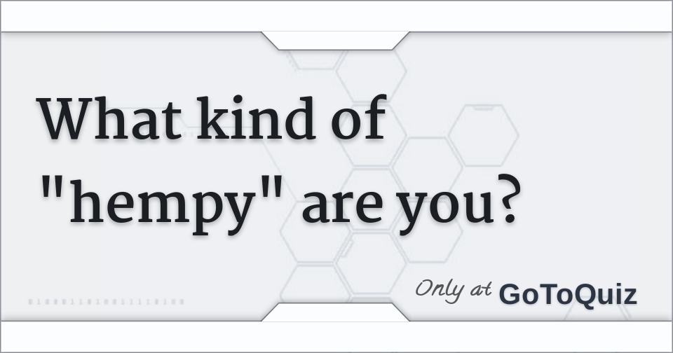 What kind of "hempy" are you?