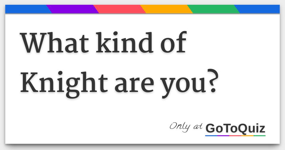 What kind of Knight are you?