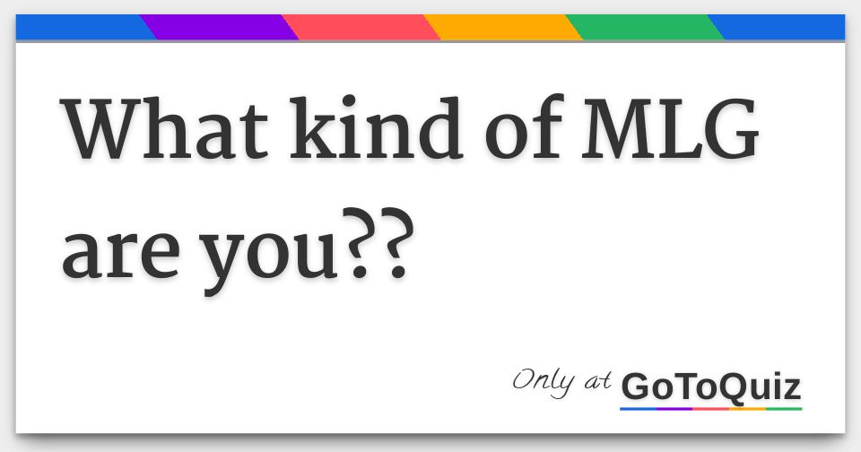 What kind of MLG are you??