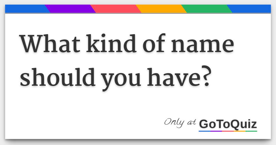 What kind of name should you have?