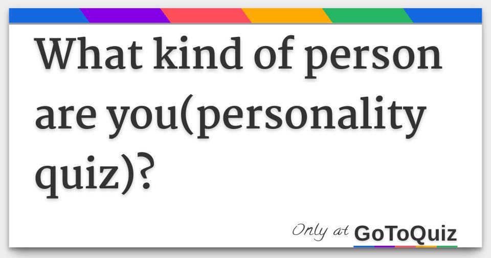What kind of person are you(personality quiz)?