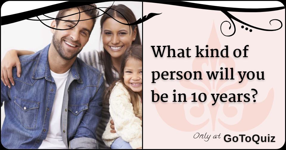 What kind of person will you be in 10 years?