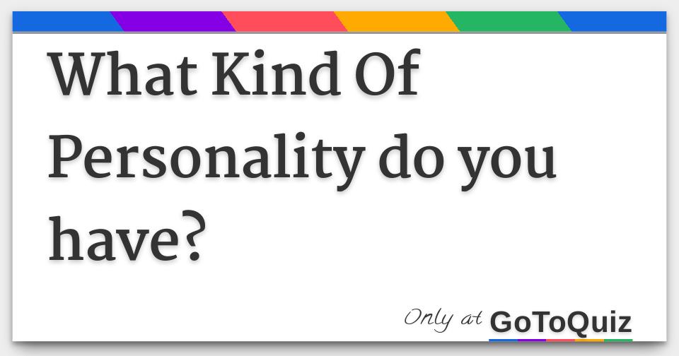 What Kind Of Personality do you have?