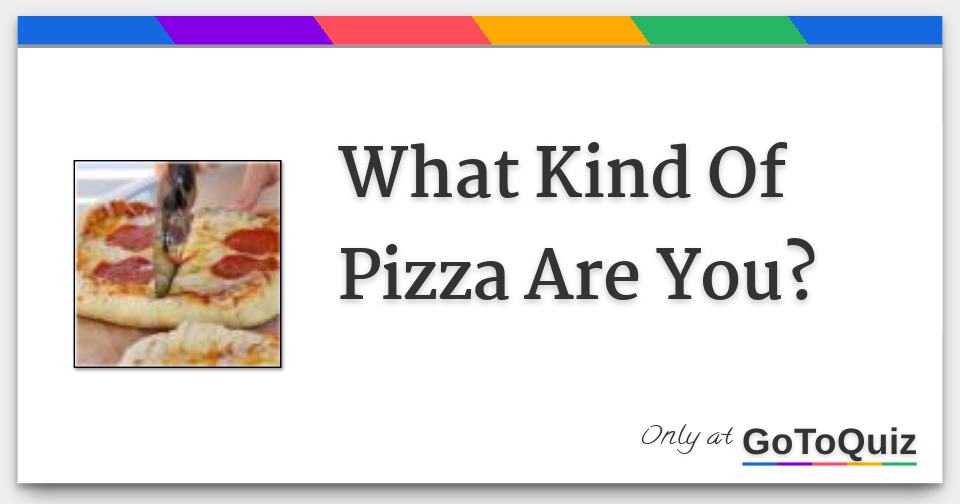 What Kind Of Pizza Are You?