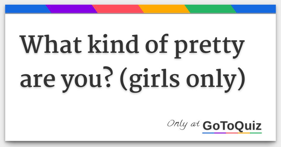 What kind of pretty are you? (girls only)